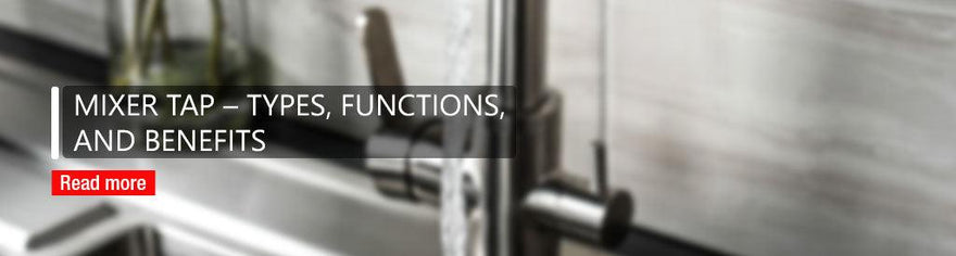 Mixer Tap – Types, Functions, and Benefits | Lipka Home